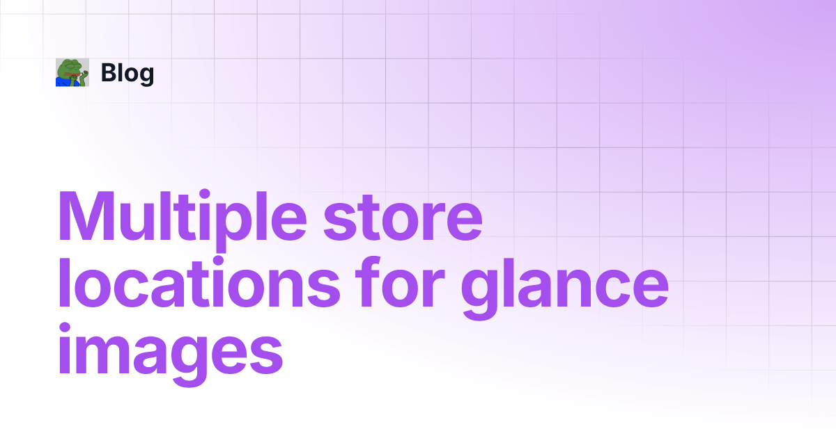Multiple store locations for glance images | Blog