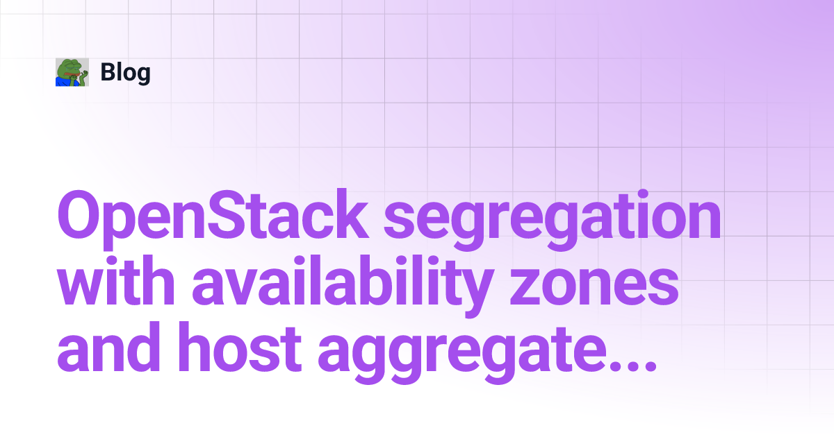 OpenStack segregation with availability zones and host aggregates | Blog