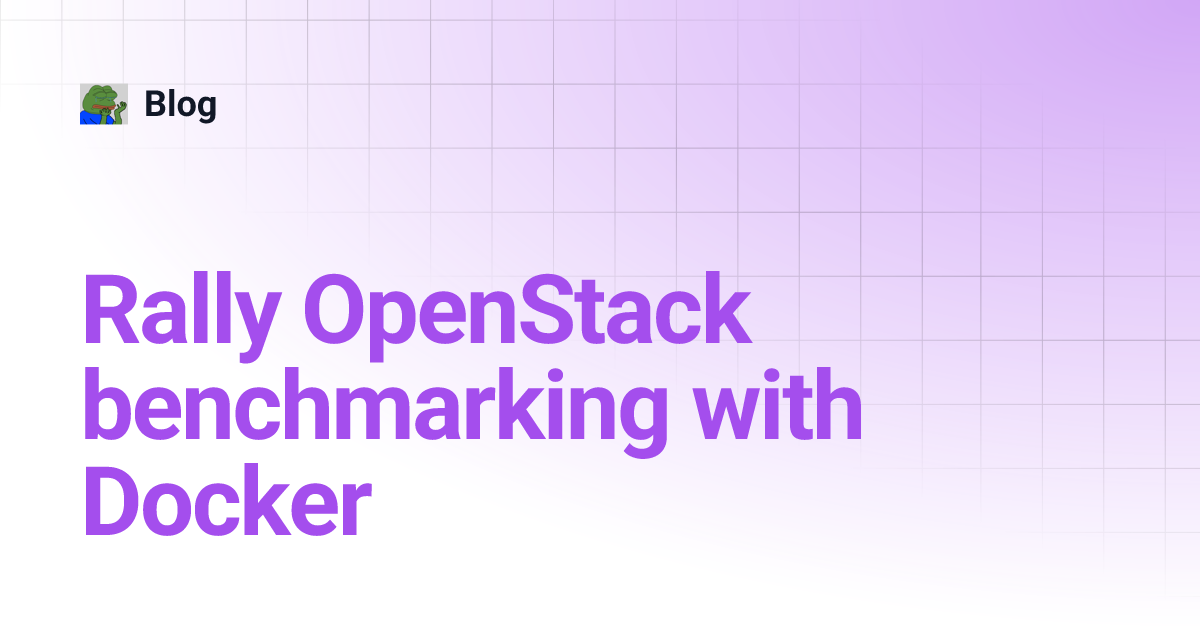 Rally OpenStack benchmarking with Docker | Blog