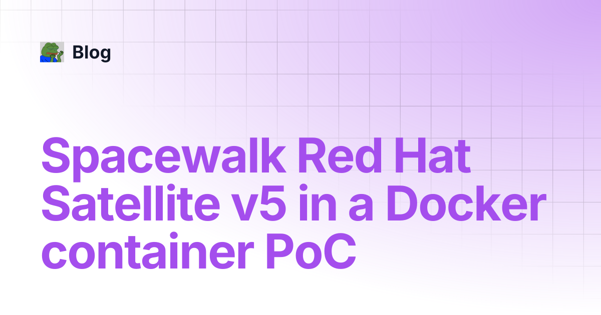 Spacewalk Red Hat Satellite v5 in a Docker container PoC | Blog