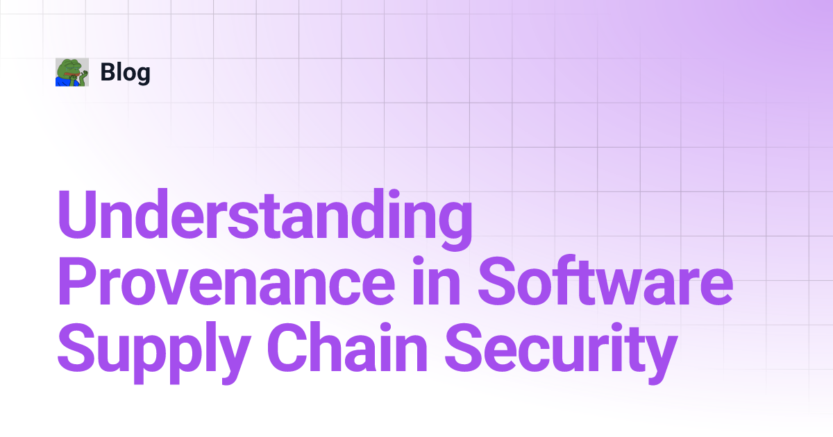Understanding Provenance in Software Supply Chain Security | Blog
