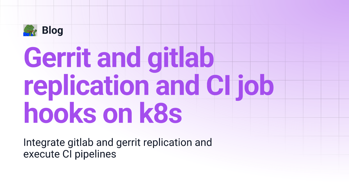 Gerrit and gitlab replication and CI job hooks on k8s | Blog